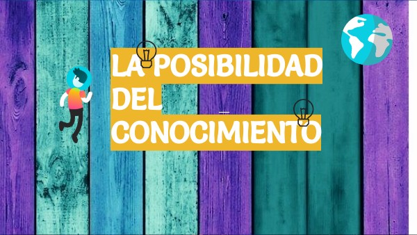 LA POSIBILIDAD DEL CONOCIMIENTO | Genially