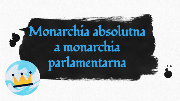 Monarchia absolutna a monarchia parlamentarna | Genially