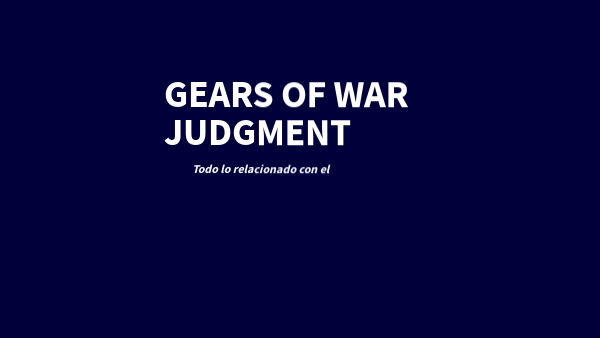 Presentaciòn Gears Of War Judgment | Genially