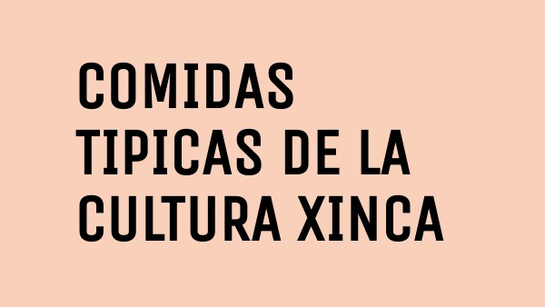 Comidas Tipicas de la Cultura Xinca | Genially