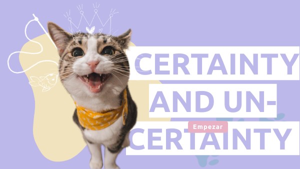 PRESENTACIÓN CERTAINTY AND UNCERTAINTY | Genially