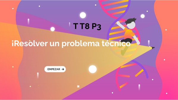 T8 P3 T- ¡Resolver un problema técnico! | Genially
