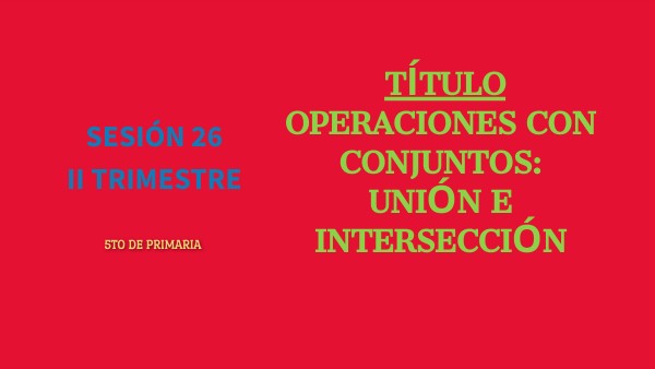 26 - UNION E INTERSECCIÓN DE CONJUNTOS- 5TO PRIMARIA | Genially