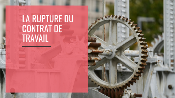 La rupture du contrat de travail