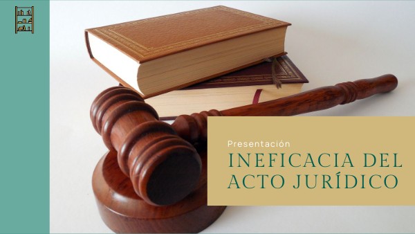Ineficacia del Acto Jurídico | Genially