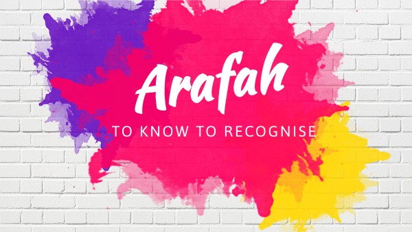 ARAFAH (TO KNOW,TO RECOGNISE)