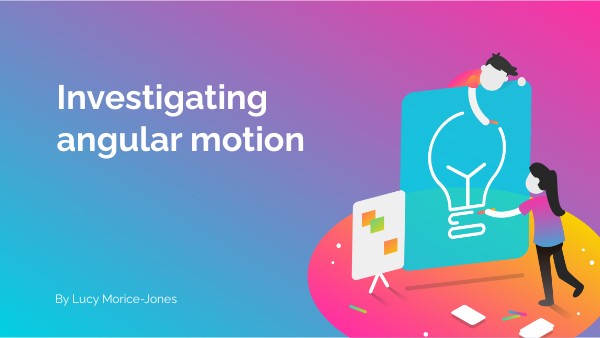 Investigating angular motion LMJ | Genially