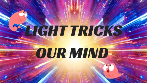 Light tricks our mind