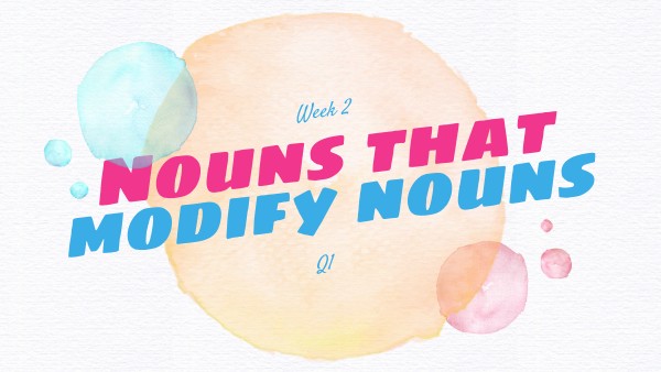 Nouns that modify nouns W5-D2 | Genially