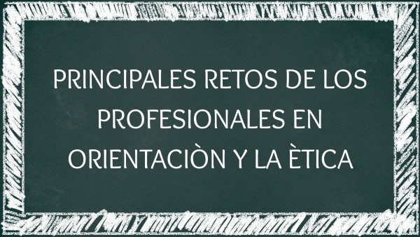 PRESENTACIÓN RETOS DEL PROFESIONAL EN ORIENTACIÓN Y ETICA