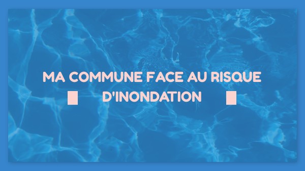 Ma commune face aux inondation | Genially