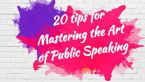 20 tips for mastering the Art of Public Speaking