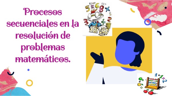 procesos secuenciales en la resolución de problemas matemáticos. | Genially