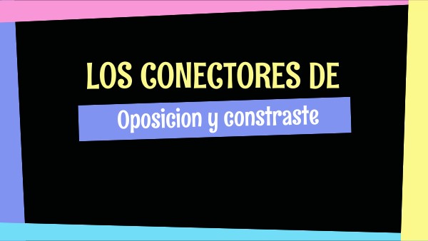 CONECTORES DE OPOSCION Y CONTRASTE | Genially