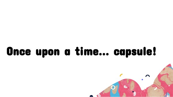 ONCE UPON A TIME... CAPSULE! | Genially