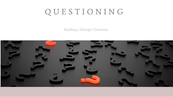 Questioning - Building a Dialogic Classroom