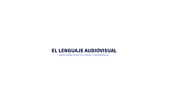 EL LENGUAJE AUDIOVISUAL | Genially