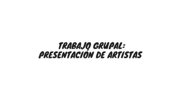 4º PRESENTACIÓN ARTISTAS: Trabajo grupal | Genially