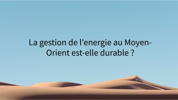 La Gestion de l'énergie au Moyen Orient | Genially