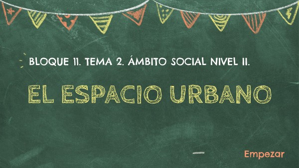 BLOQUE 11. TEMA 2. EL ESPACIO URBANO. ÁMBITO SOCIAL NIVEL II. | Genially