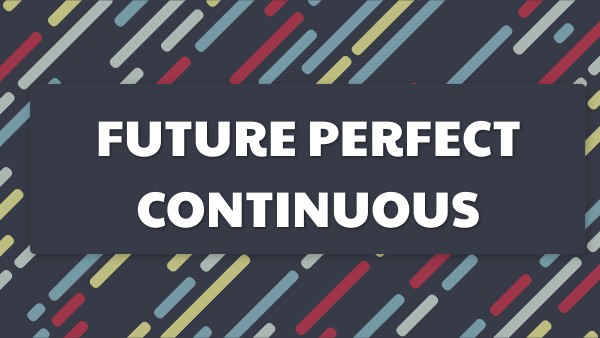 FUTURE PERFECT CONTINUOUS | Genially