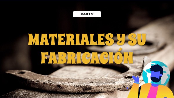 PRESENTACIÓN : MATERIALES , Y SU FABRICACIÓN | Genially