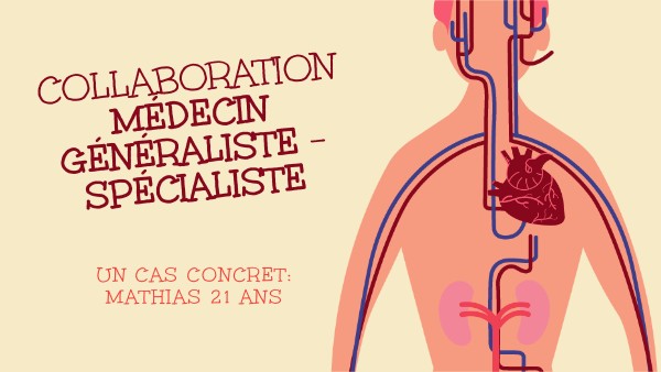 Collaboration médecin généraliste-spécialiste/ Mathias 21 ans | Genially