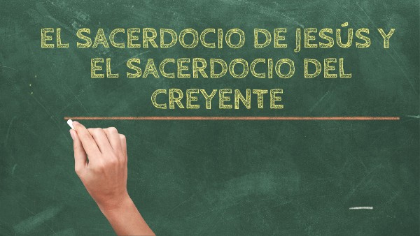 EL SACERDOCIO DE JESÚS Y EL SACERDOCIO DEL CREYENTE | Genially