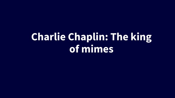 Charlie Chaplin: the king of mimes | Genially
