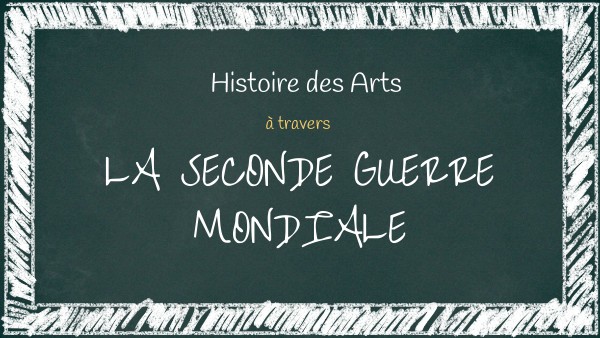 L'HISTOIRE DE L'ART DURANT LA 2eme GM | Genially