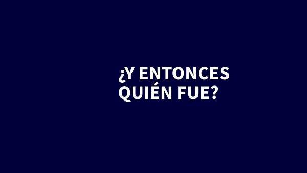 ¿Y ENTONCES QUIÉN FUE? | Genially