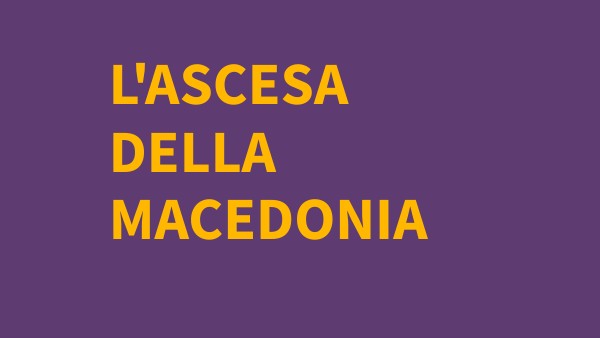 L'ascesa della Macedonia | Genially