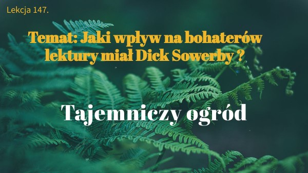 Jaki wpływ na bohaterów lektury miał Dick Sowerby? | Genially