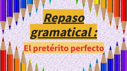 Repaso gramatical : el pretérito perfecto | Genially