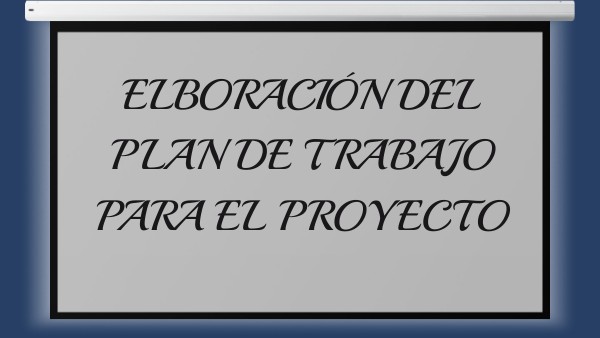 Elaboración del plan de trabajo para el proyecto | Genially