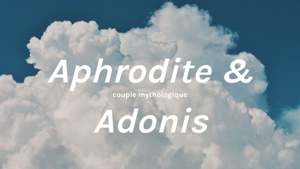 Un couple mythologique : Aphrodite et Adonis