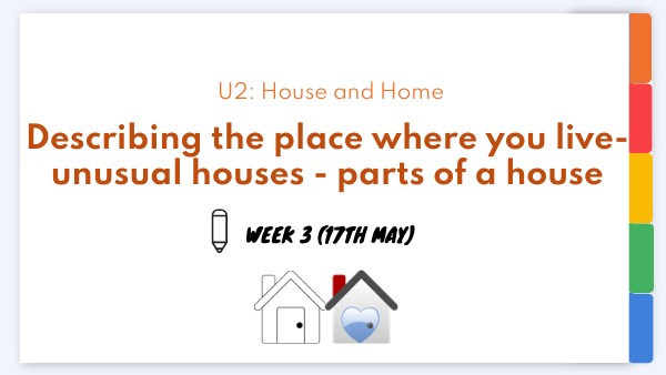 Week 3: Describing your house - unusual houses- parts of a house