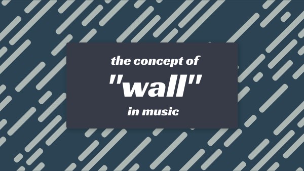 the concept of "wall" in music