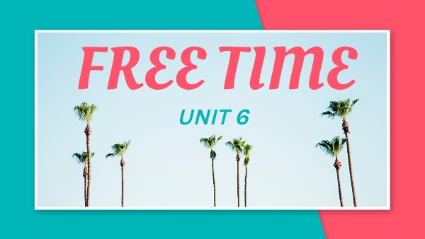 UNIT 6 FREE TIME | Genially