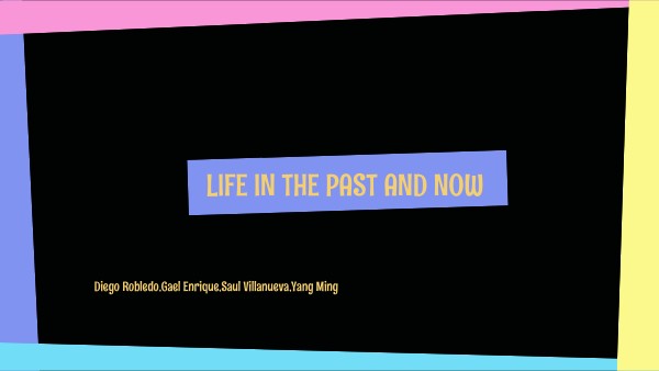 LIFE E IN THE PAST AND NOW | Genially