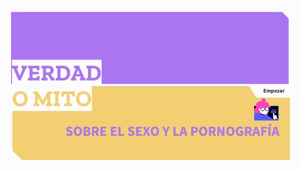VERDAD O MITO SOBRE EL SEXO Y LA PORNOGRAFÍA | Genially