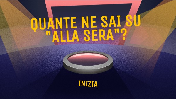 Quante ne sai su "Alla Sera"?