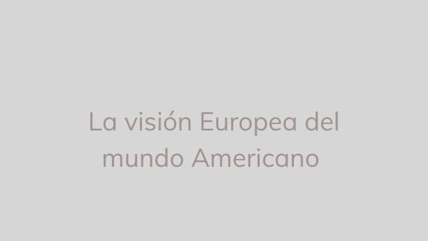 LA VISIÓN EUROPEA DEL MUNDO AMERICANO