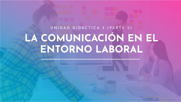 LA COMUNICACIÓN EN EL ENTORNO LABORAL
