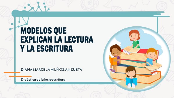 MODELOS QUE EXPLICAN LA LECTURA Y LA ESCRITURA | Genially