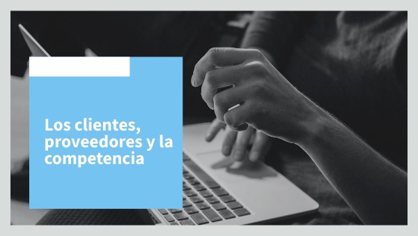 Los clientes, proveedores y la competencia | Genially