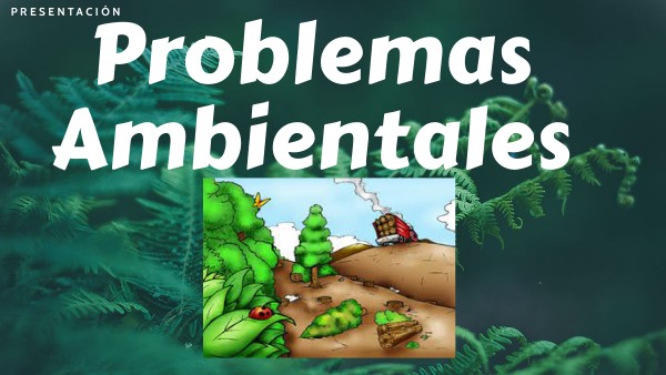 PRESENTACIÓN PROBLEMAS AMBIENTALES | Genially