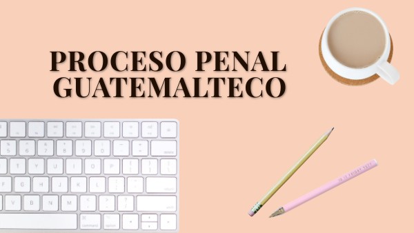 PROCESO PENAL GUATEMALTECO GRUPO I