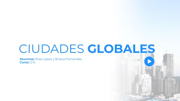 Ciudades Globales - LÓPEZ, FERNANDES. | Genially