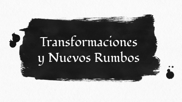 TRANSFORMACIONES Y NUEVOS RUMBOS